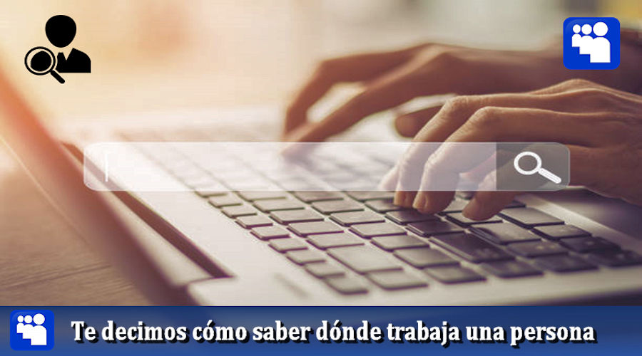 Cómo saber dónde trabaja una persona - Chile conectada